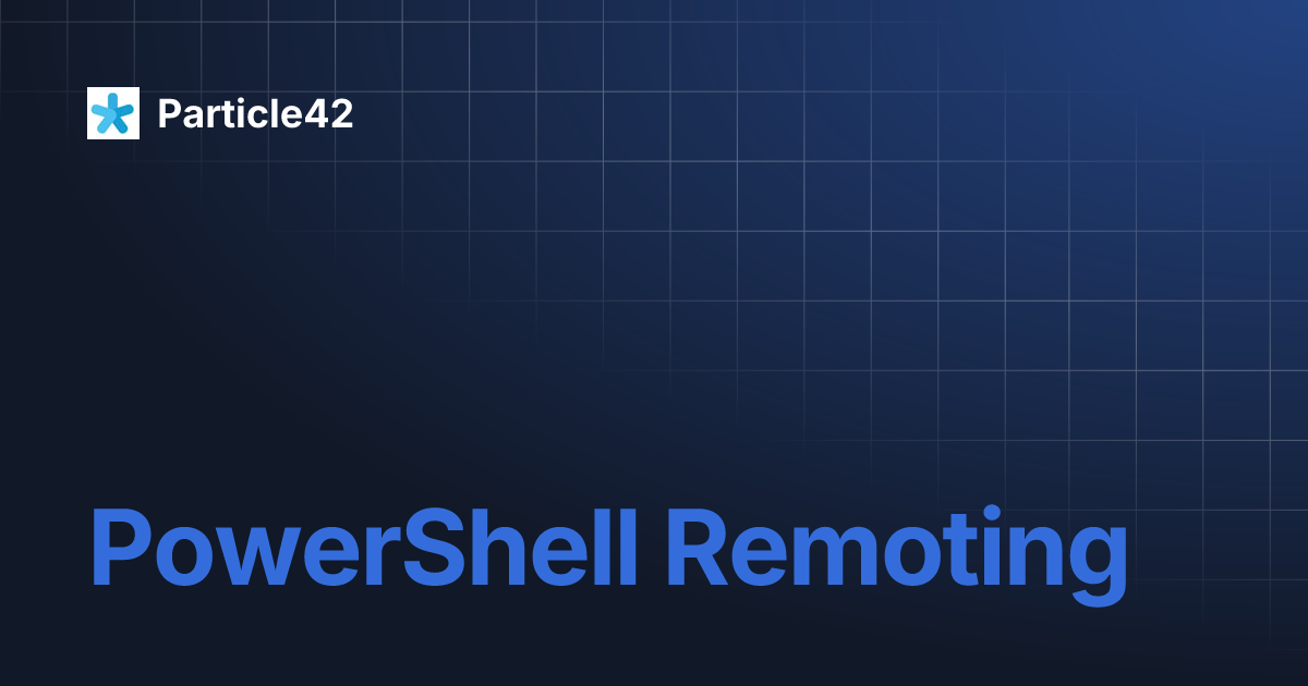 PowerShell Remoting | Particle42